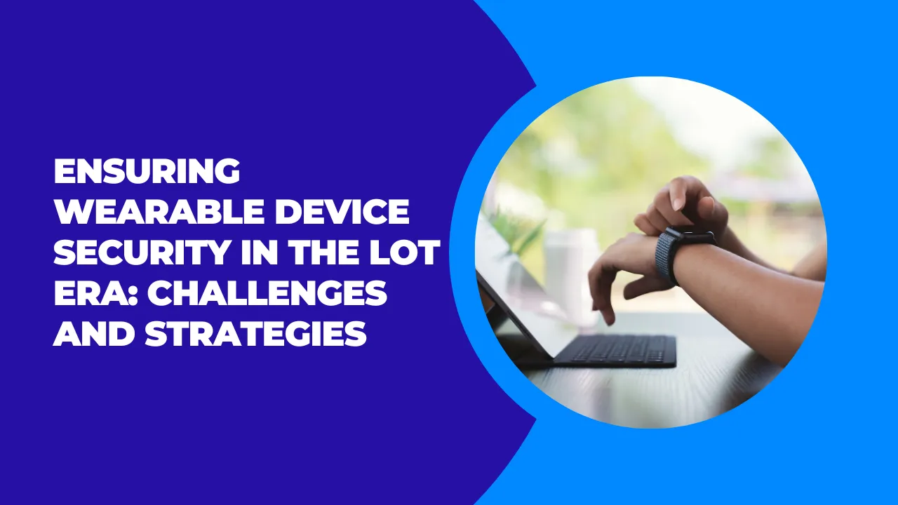 Wearable Device Security: Challenges & Strategies