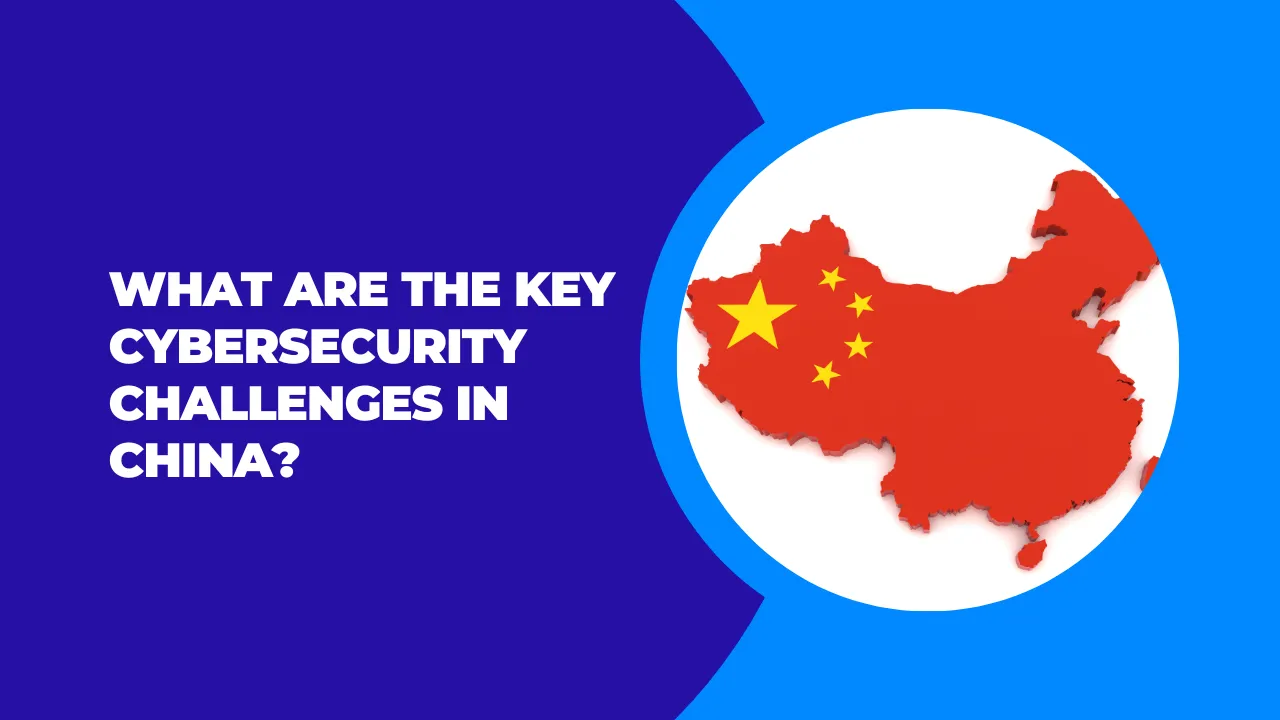 What Are the Key Cybersecurity Challenges in China?