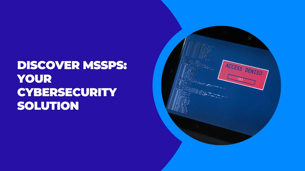 Discover MSSPs: Your Cybersecurity Solution