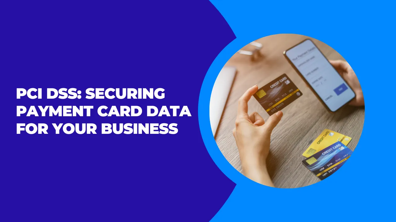 PCI DSS: Securing Payment Card Data for Your Business